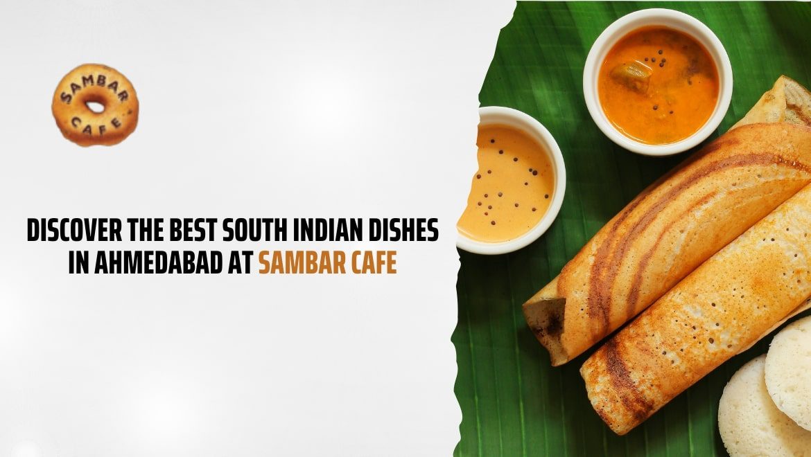 Best South Indian Dishes in Ahmedabad at Sambar Cafe