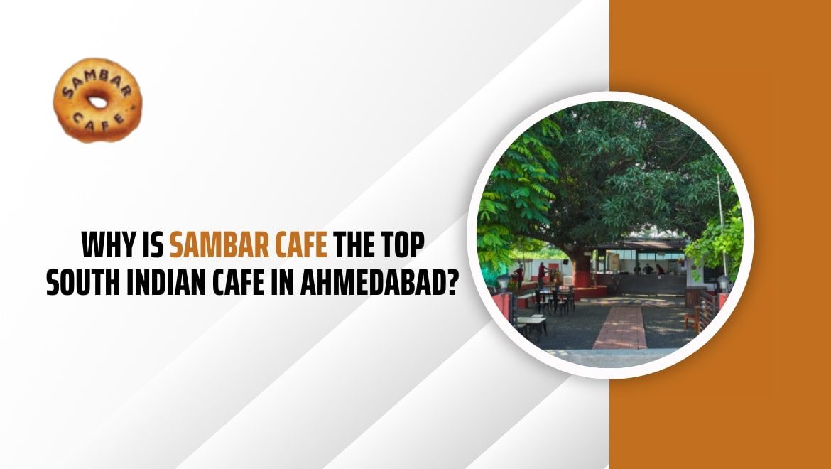 Why is Sambar Cafe the Top South Indian Cafe in Ahmedabad?